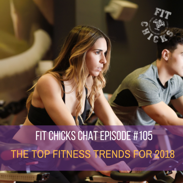 FIT CHICKS Chat Episode #105: Top Fitness Trends of 2018 — FIT CHICKS BLOG